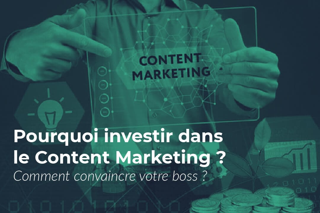 7 étapes pour convaincre votre boss d’investir dans le Content Marketing